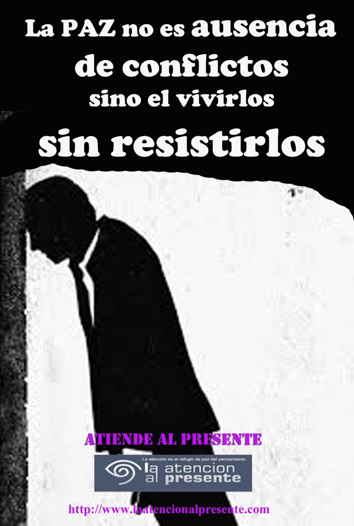 ¿La PAZ no es ausencia de conflictos sino el vivirlos sin resistirlos?
