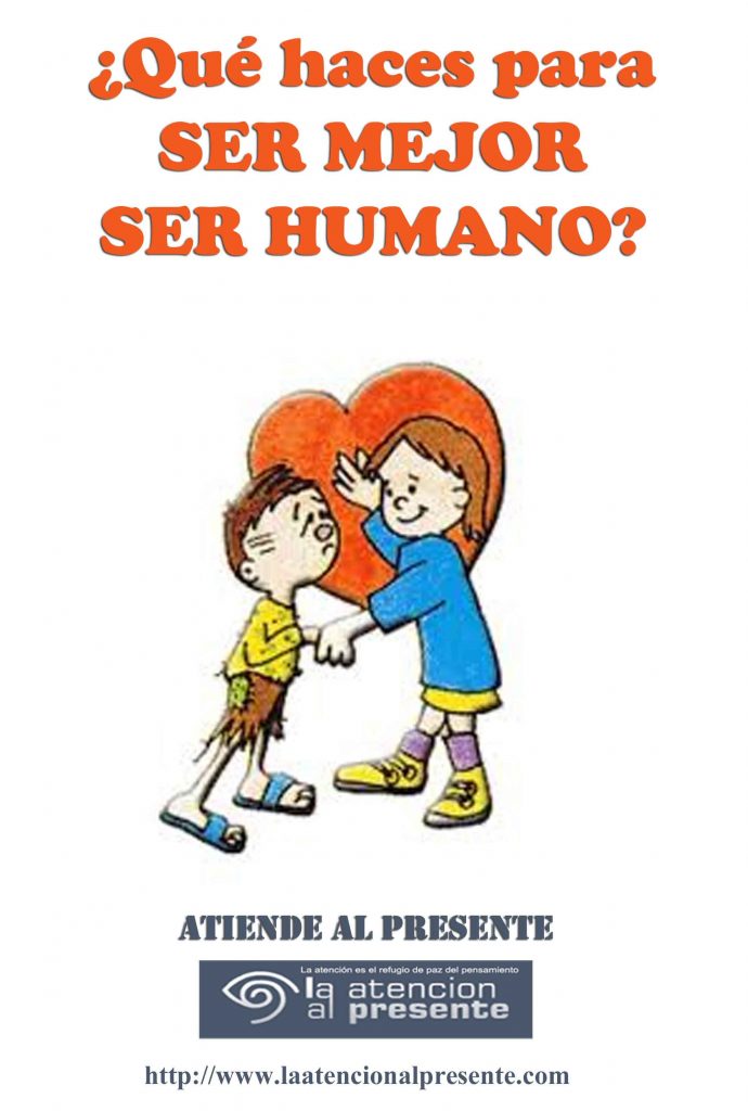 ¿Qué haces para SER MEJOR SER HUMANO? La Atencion Al Presente basada en ...